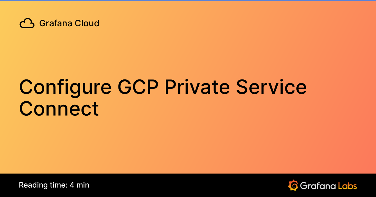 Configure GCP Private Service Connect | Grafana Cloud documentation