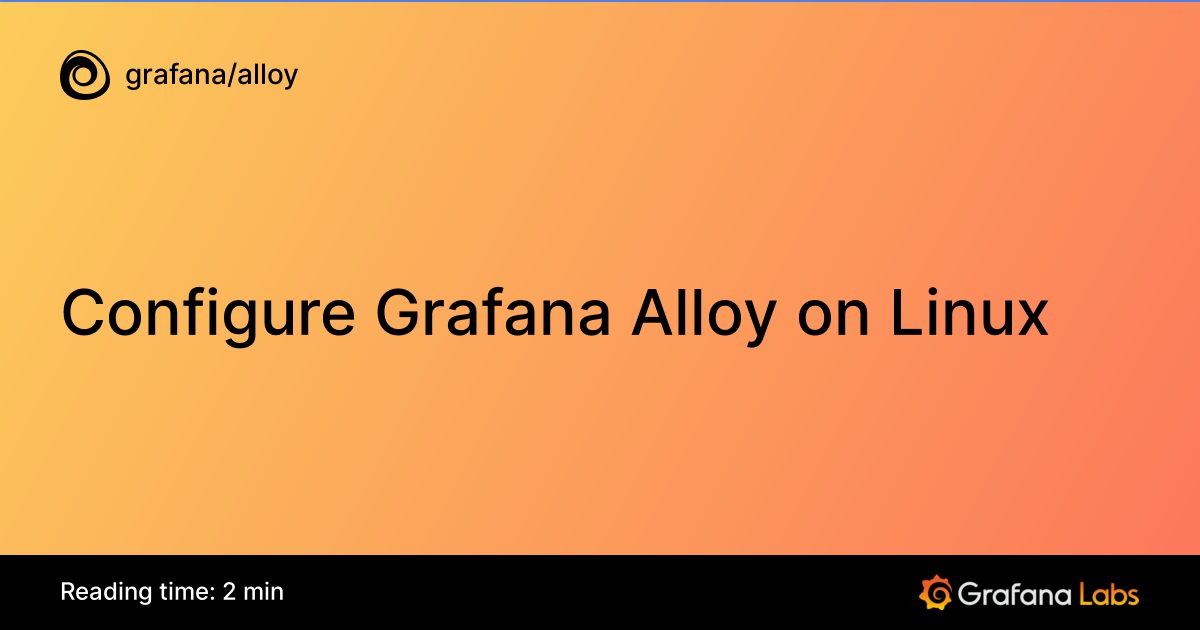Configure Grafana Alloy on Linux | Grafana Alloy documentation