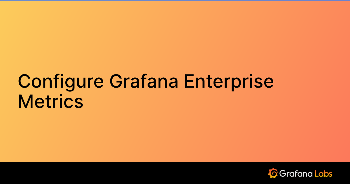 Configure Grafana Enterprise Metrics | Grafana Enterprise Metrics documentation