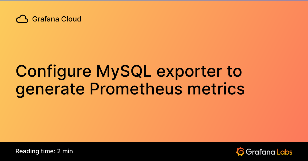 Configure MySQL exporter to generate Prometheus metrics | Grafana Cloud documentation