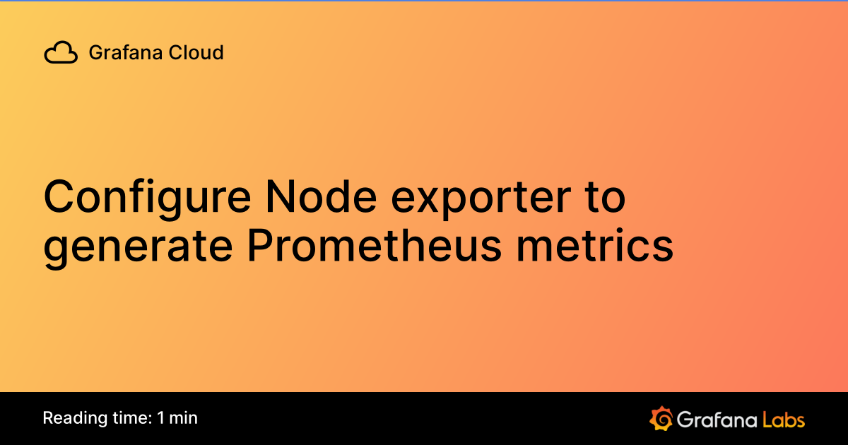 Configure Node exporter to generate Prometheus metrics | Grafana Cloud ...