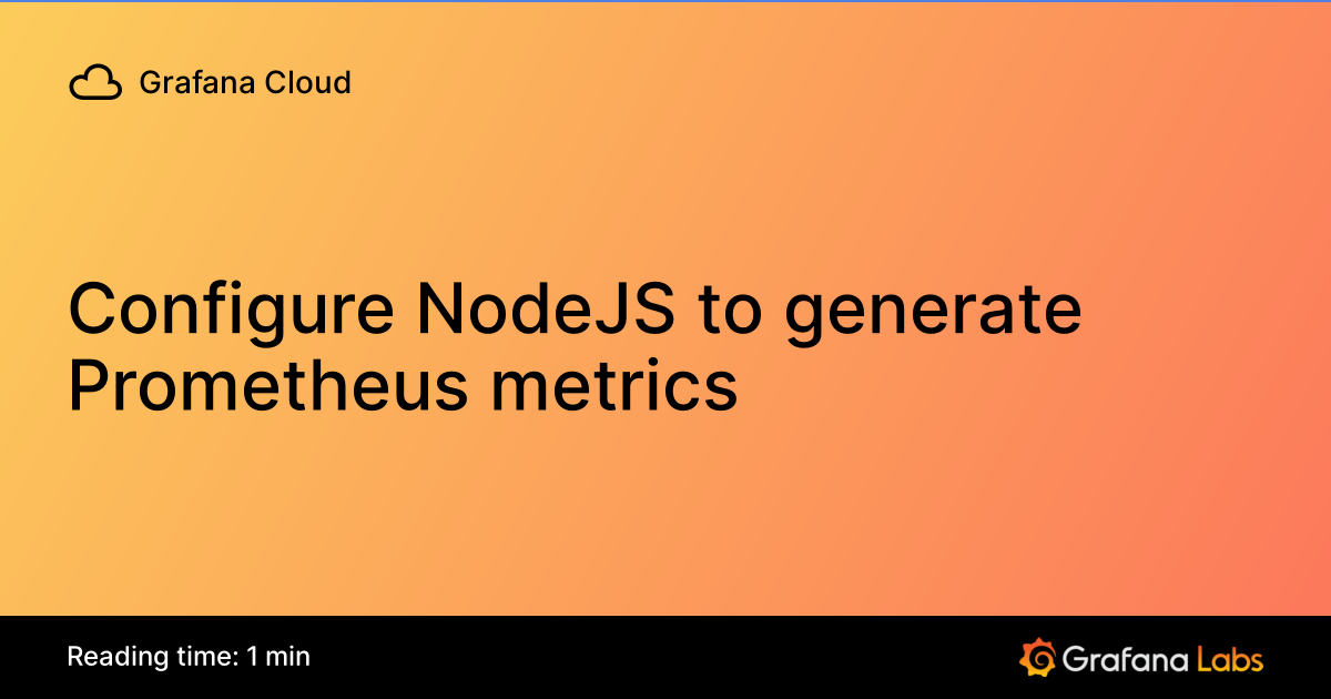 Configure NodeJS to generate Prometheus metrics | Grafana Cloud documentation