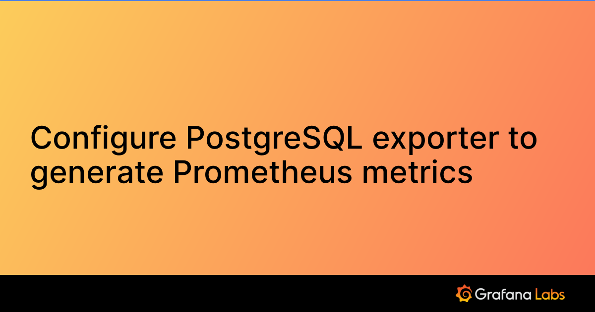 Configure Postgresql Exporter To Generate Prometheus Metrics Grafana