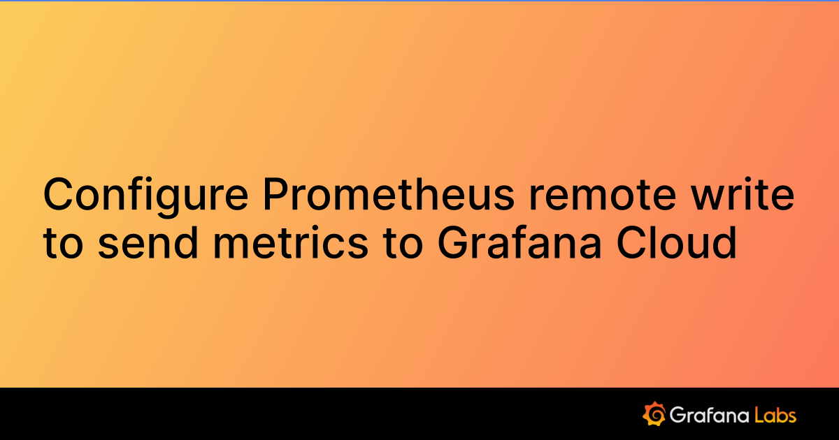 Configure Prometheus remote write to send metrics to Grafana Cloud | Grafana Labs