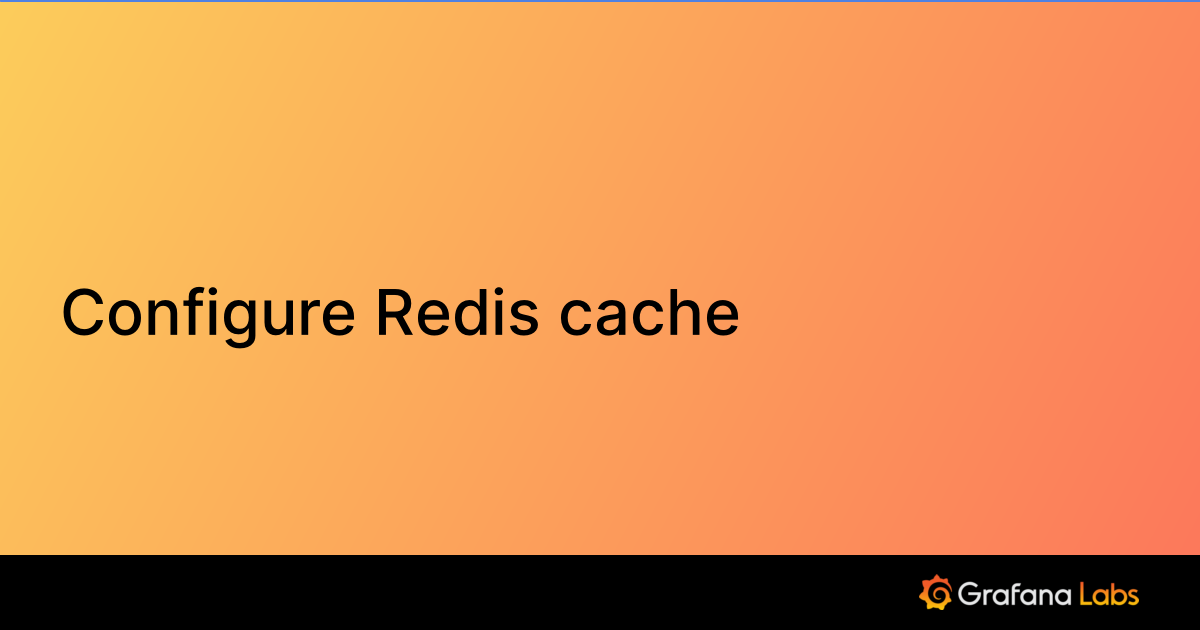 Configure Redis cache | Grafana Labs Helm charts documentation