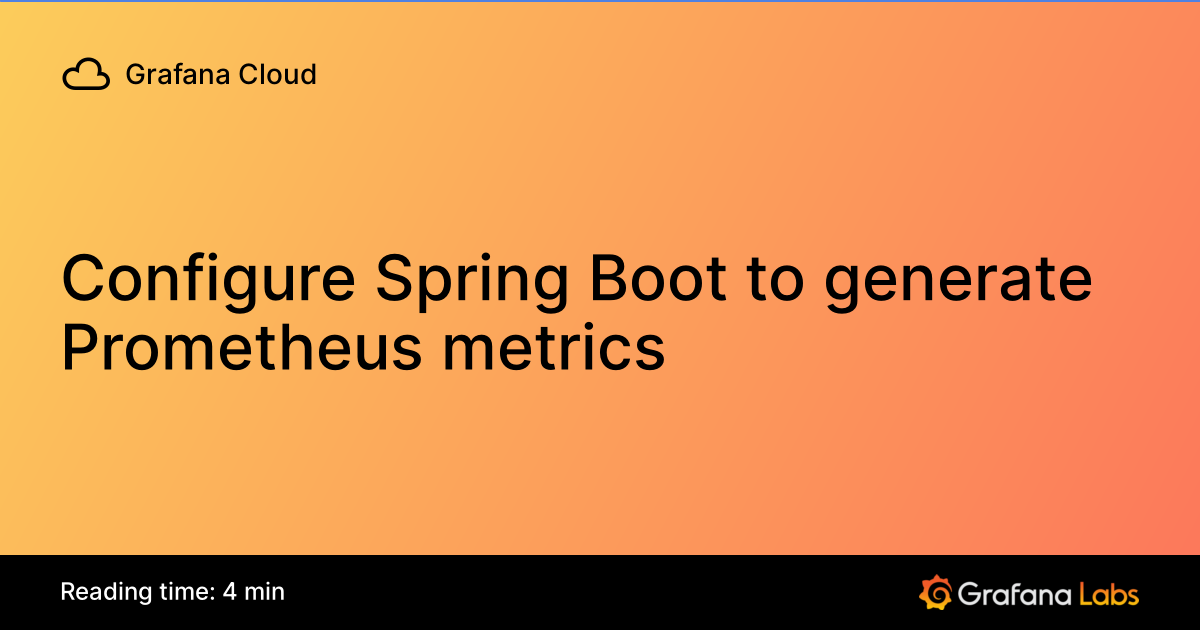 Configure Spring Boot to generate Prometheus metrics | Grafana Cloud documentation