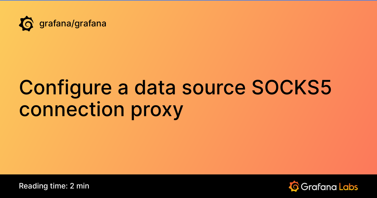 Configure a data source SOCKS5 connection proxy | Grafana documentation