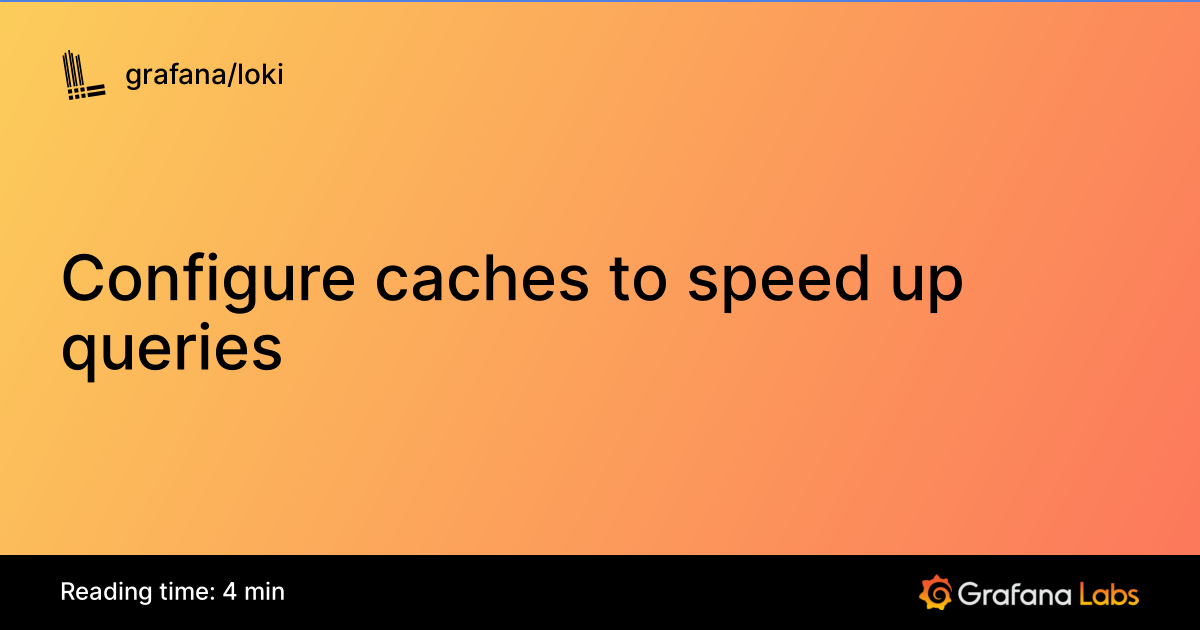 Configure caches to speed up queries | Grafana Loki documentation