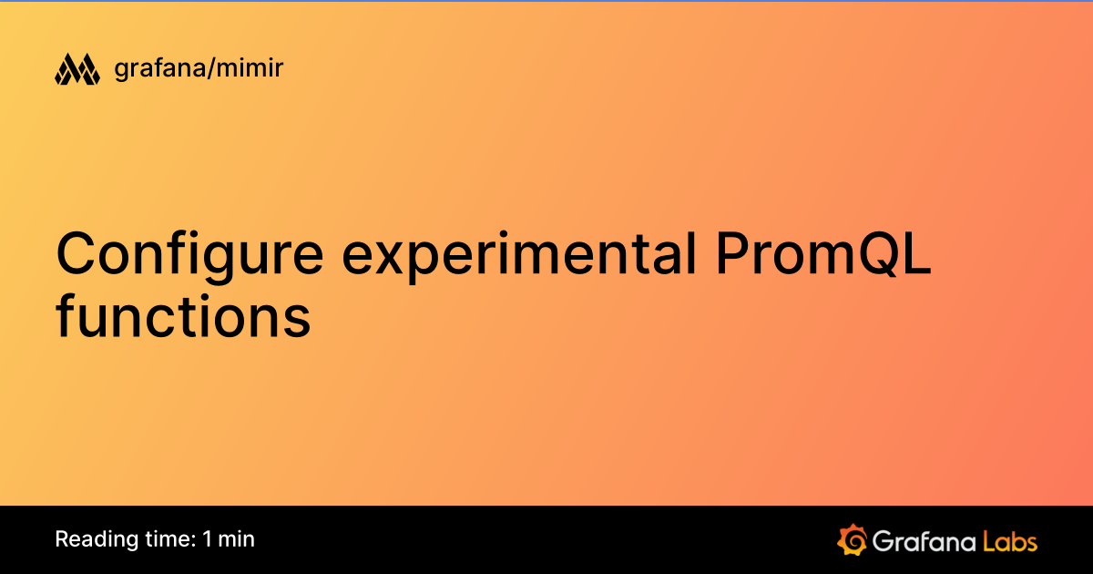Configure experimental PromQL functions | Grafana Mimir documentation