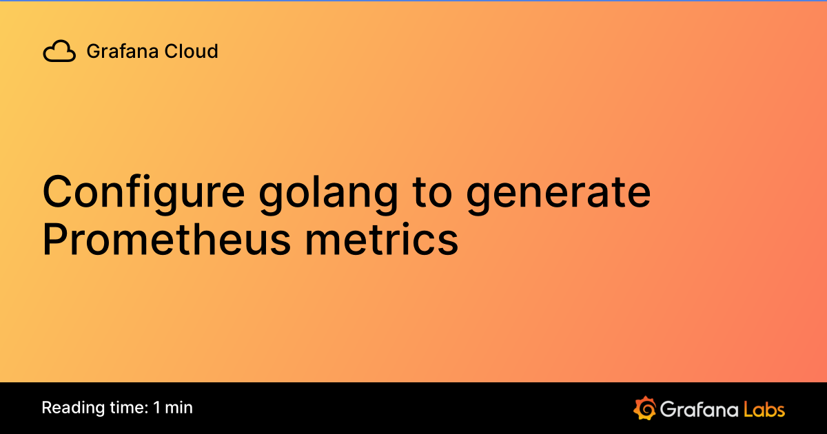 Configure golang to generate Prometheus metrics | Grafana Cloud ...