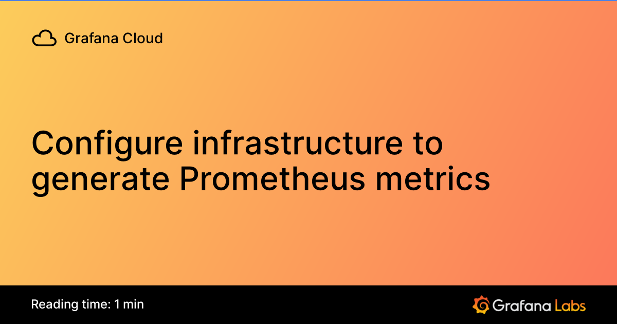 Configure infrastructure to generate Prometheus metrics | Grafana Cloud documentation