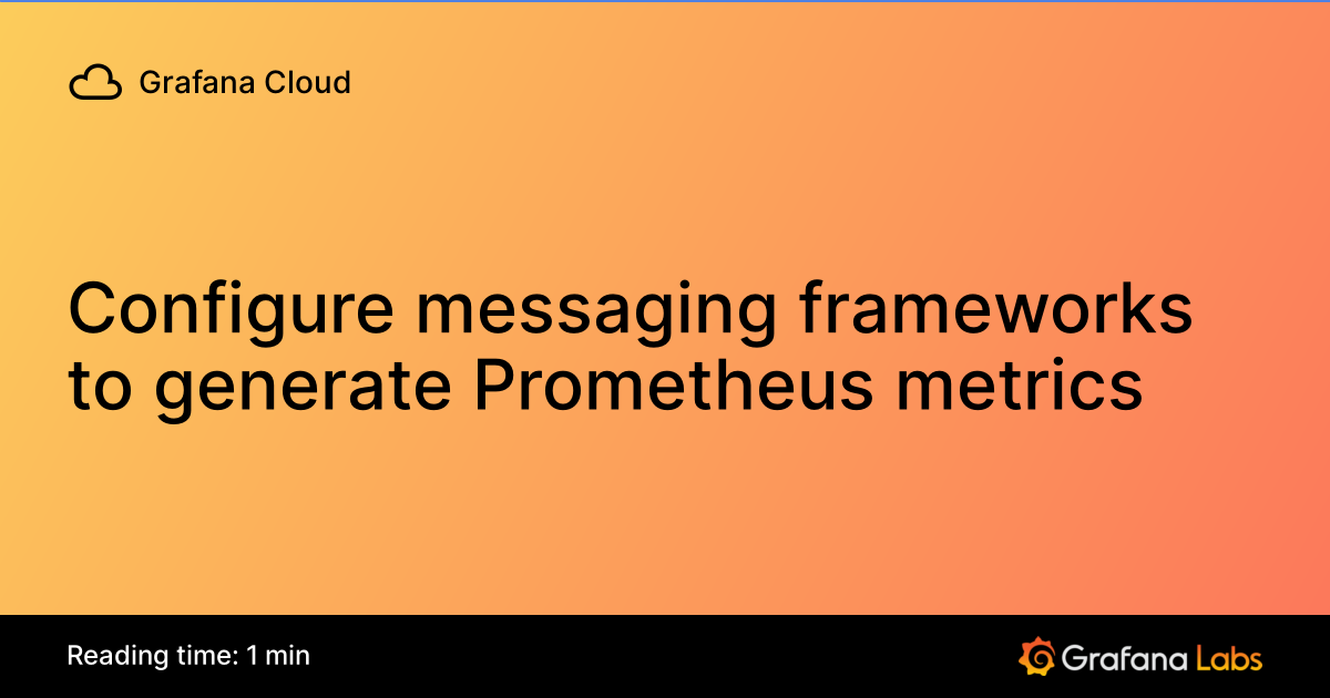 Configure messaging frameworks to generate Prometheus metrics | Grafana Cloud documentation