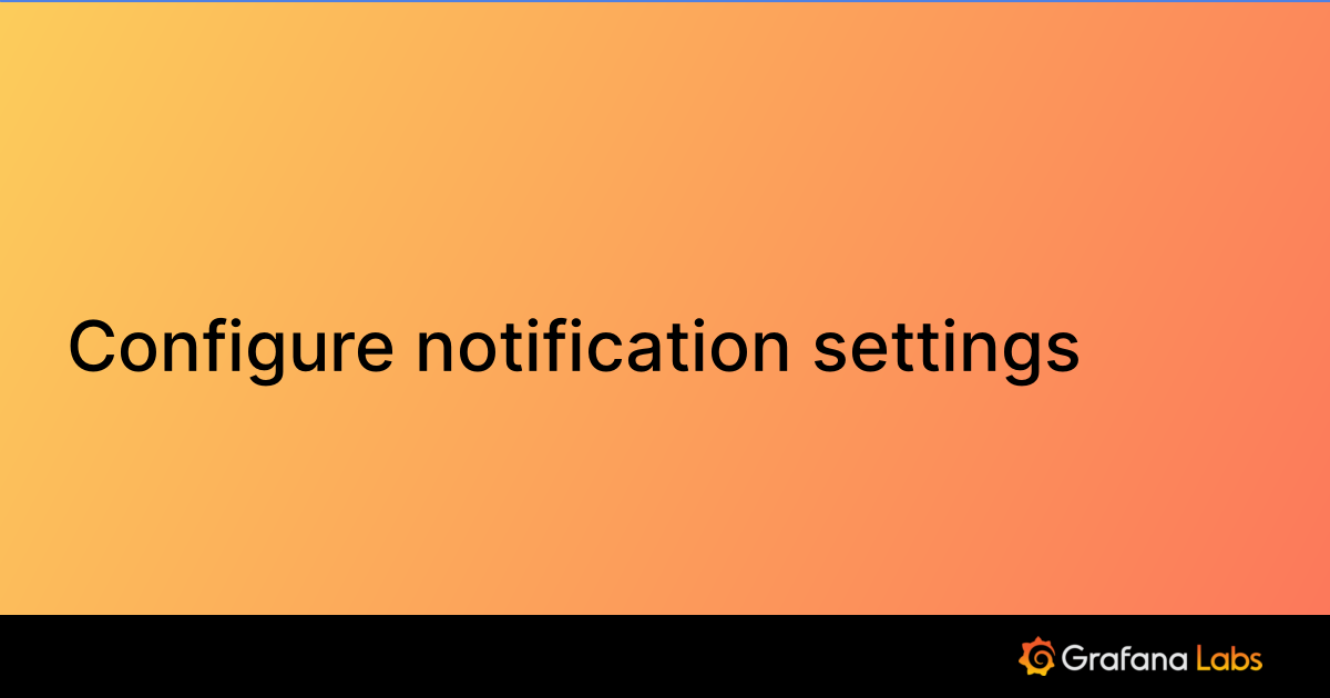 Configure notification settings | Grafana Labs