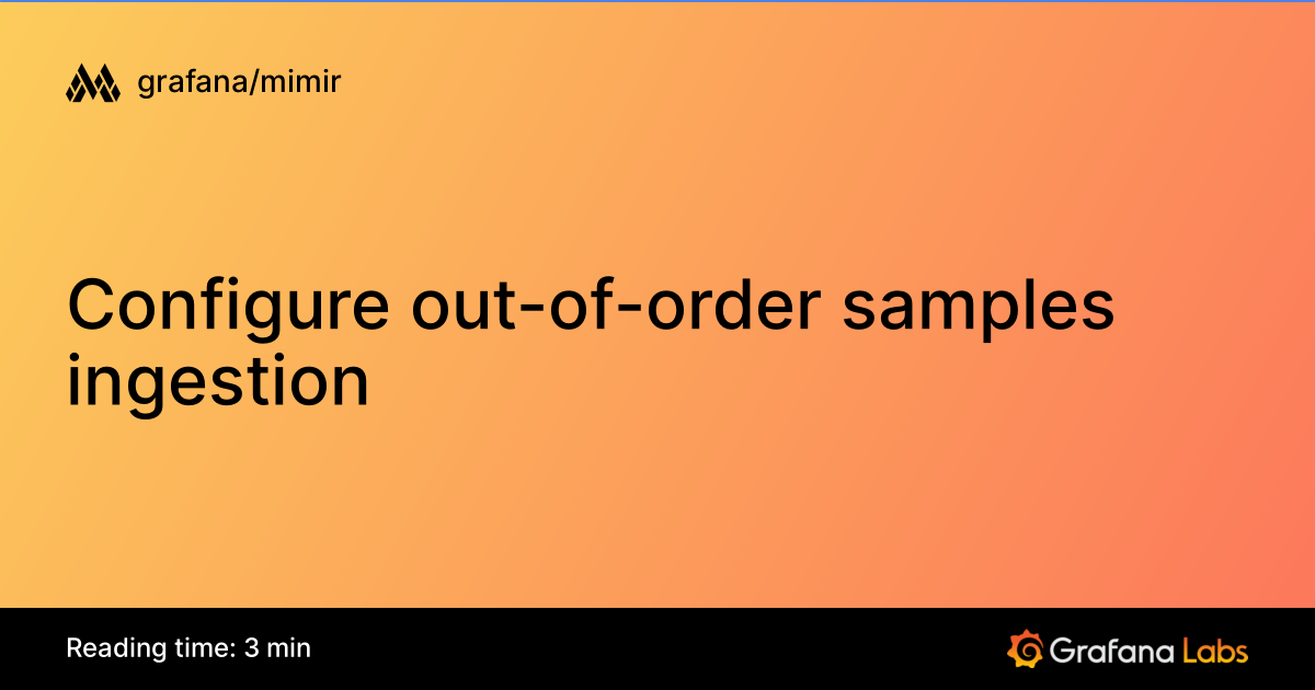Configure out-of-order samples ingestion | Grafana Mimir documentation