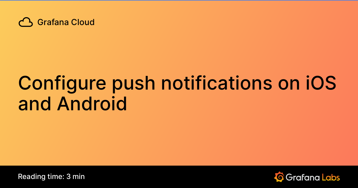 Configure push notifications on iOS and Android | Grafana Cloud ...
