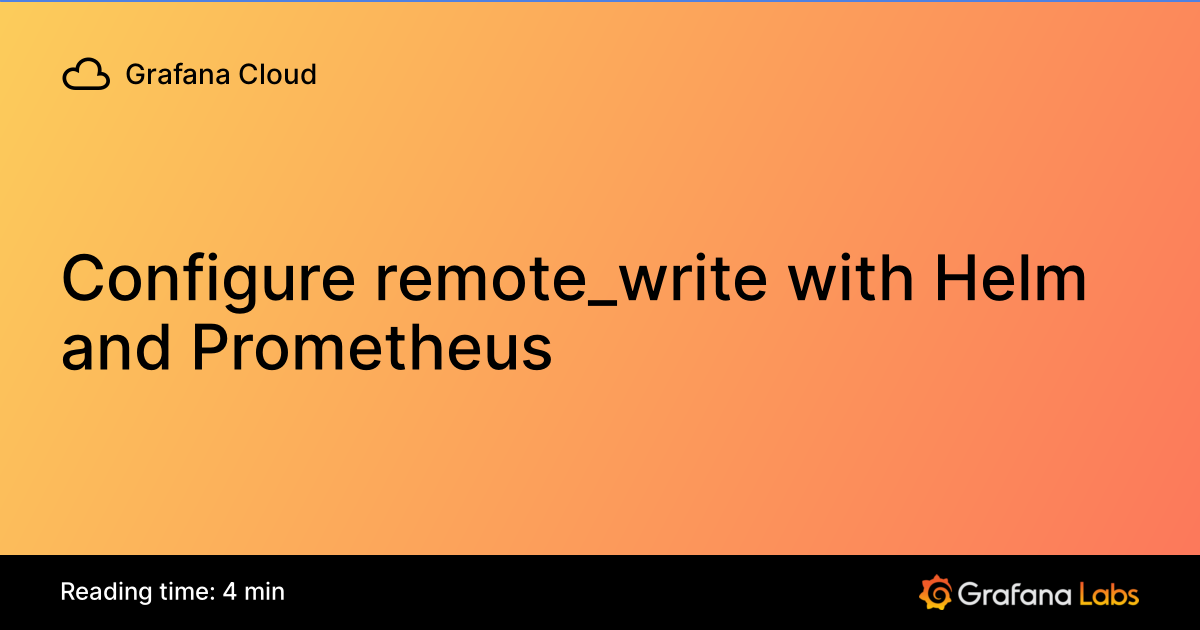 Configure remote_write with Helm and Prometheus | Grafana Cloud documentation
