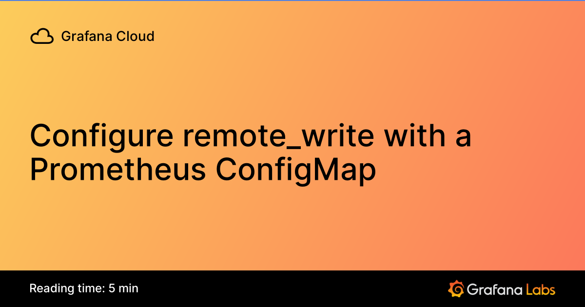 Configure remote_write with a Prometheus ConfigMap | Grafana Cloud ...