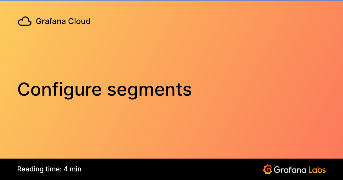 Configure segments | Grafana Cloud documentation