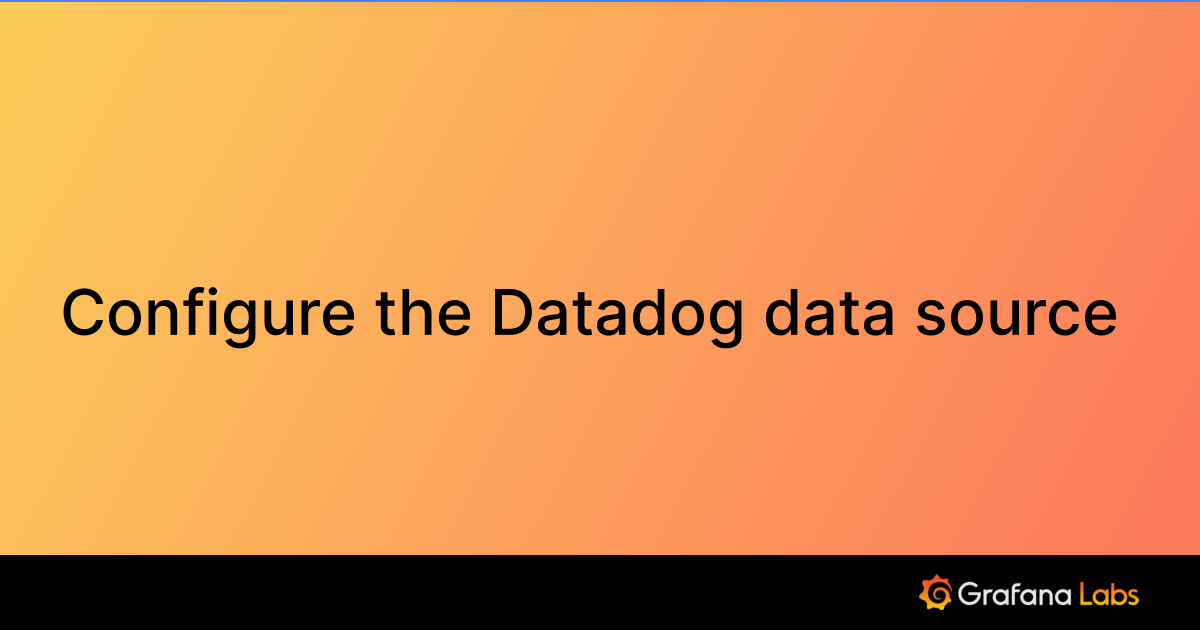 Configure the Datadog data source | Grafana Enterprise Plugins documentation