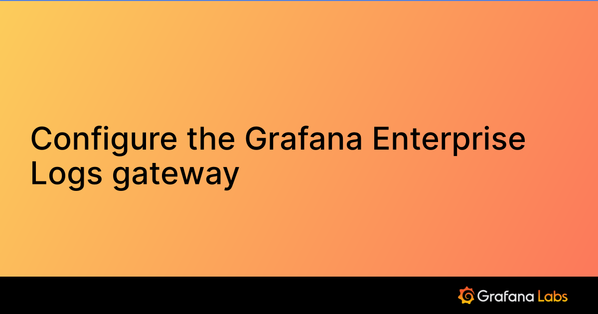 Configure the Grafana Enterprise Logs gateway | Grafana Enterprise Logs ...