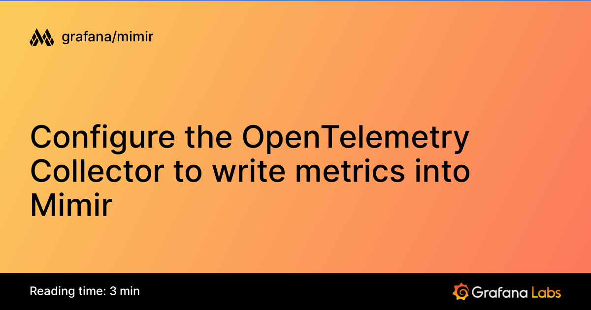 Configure the OpenTelemetry Collector to write metrics into Mimir | Grafana Mimir documentation