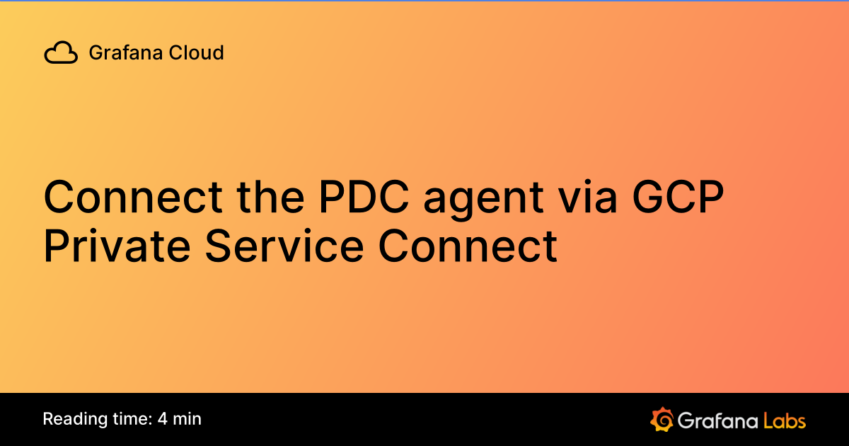 Connect the PDC agent via GCP Private Service Connect | Grafana Cloud documentation
