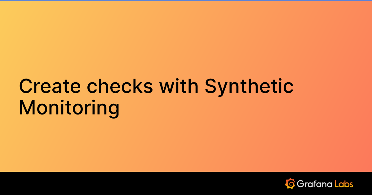 Create checks with Synthetic Monitoring | Grafana Cloud documentation