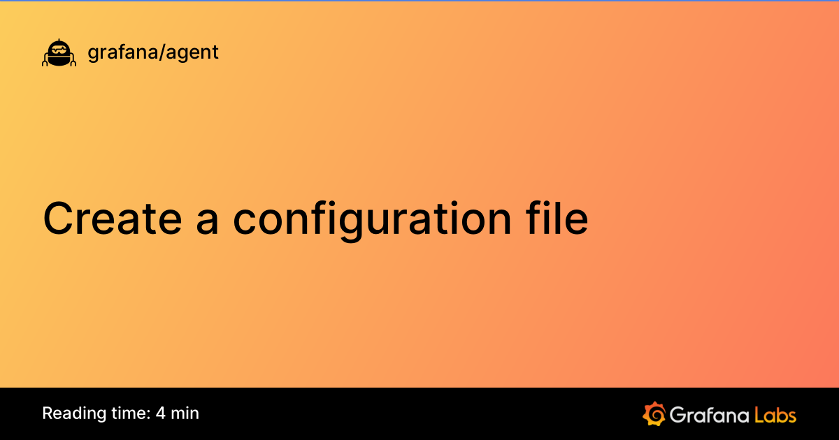 Create a configuration file | Grafana Agent documentation