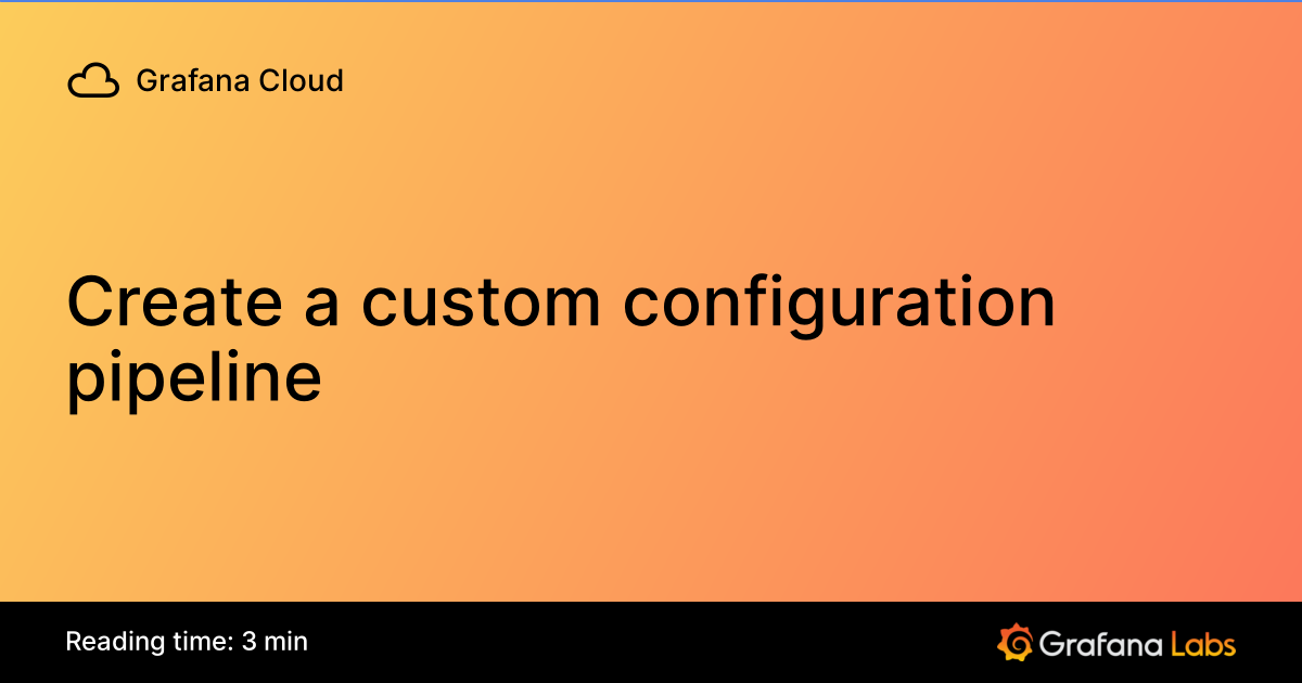 Create a custom configuration pipeline | Grafana Cloud documentation