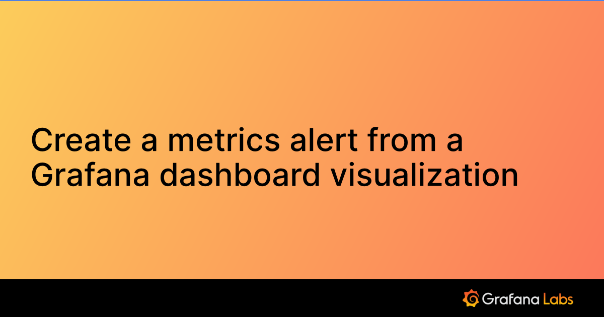 Create a metrics alert from a Grafana dashboard visualization | Grafana Labs
