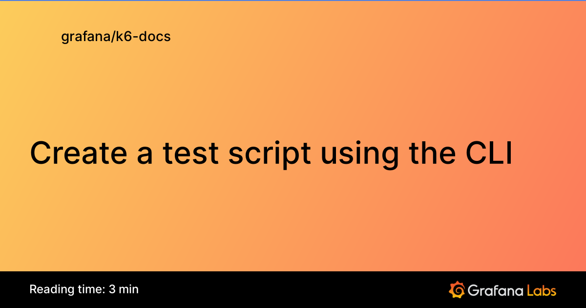 Create a test script using the CLI | Grafana k6 documentation