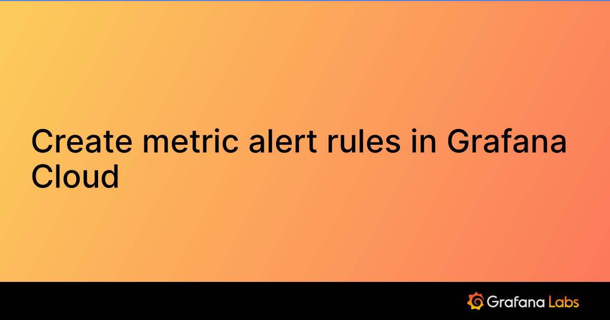 Create metric alert rules in Grafana Cloud | Grafana Labs
