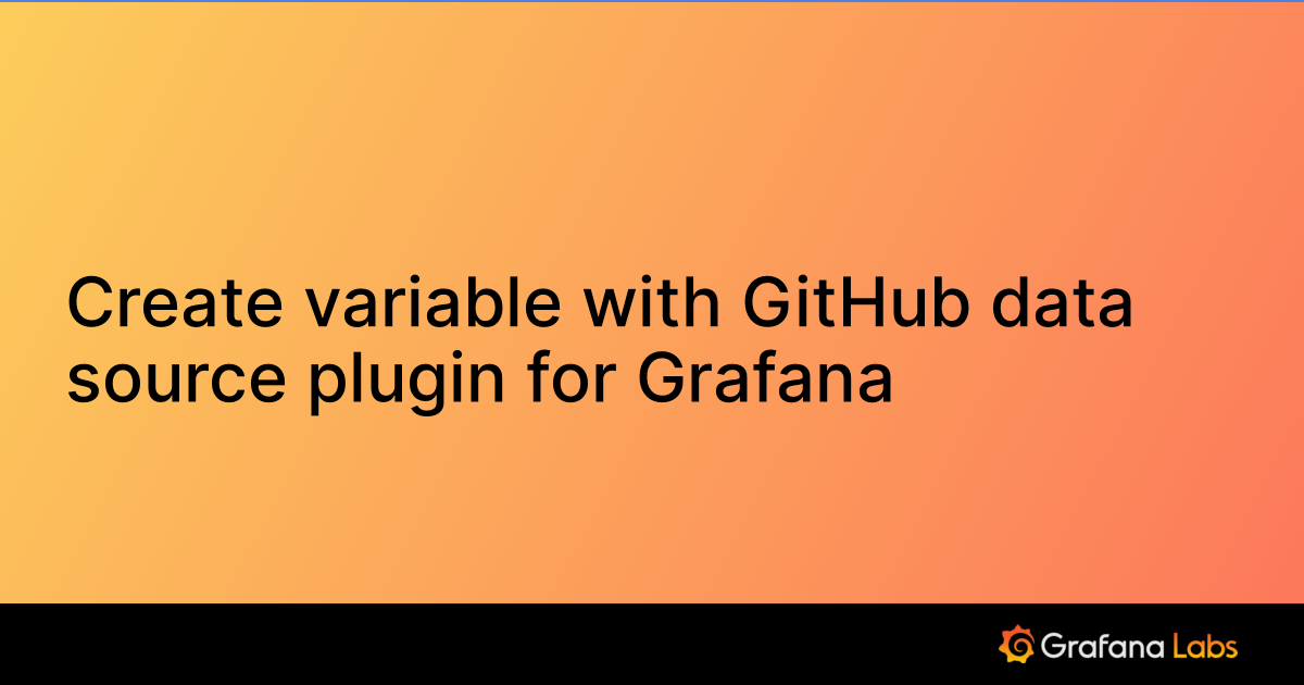 Create variable with GitHub data source plugin for Grafana | Grafana Plugins documentation