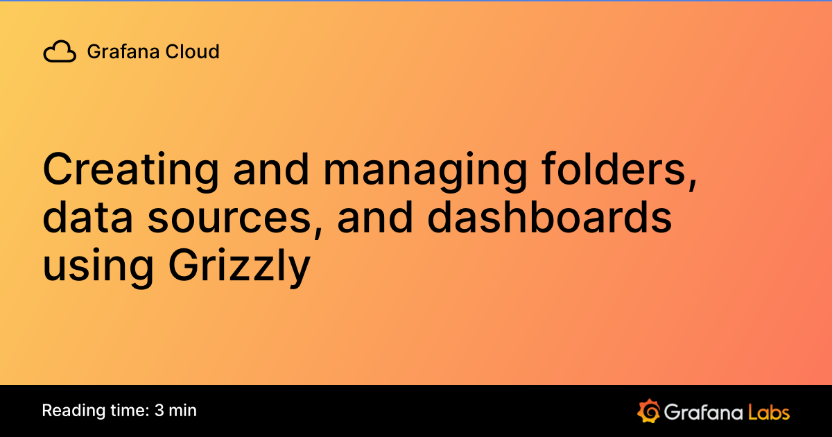 Creating and managing folders, data sources, and dashboards using Grizzly | Grafana Cloud ...