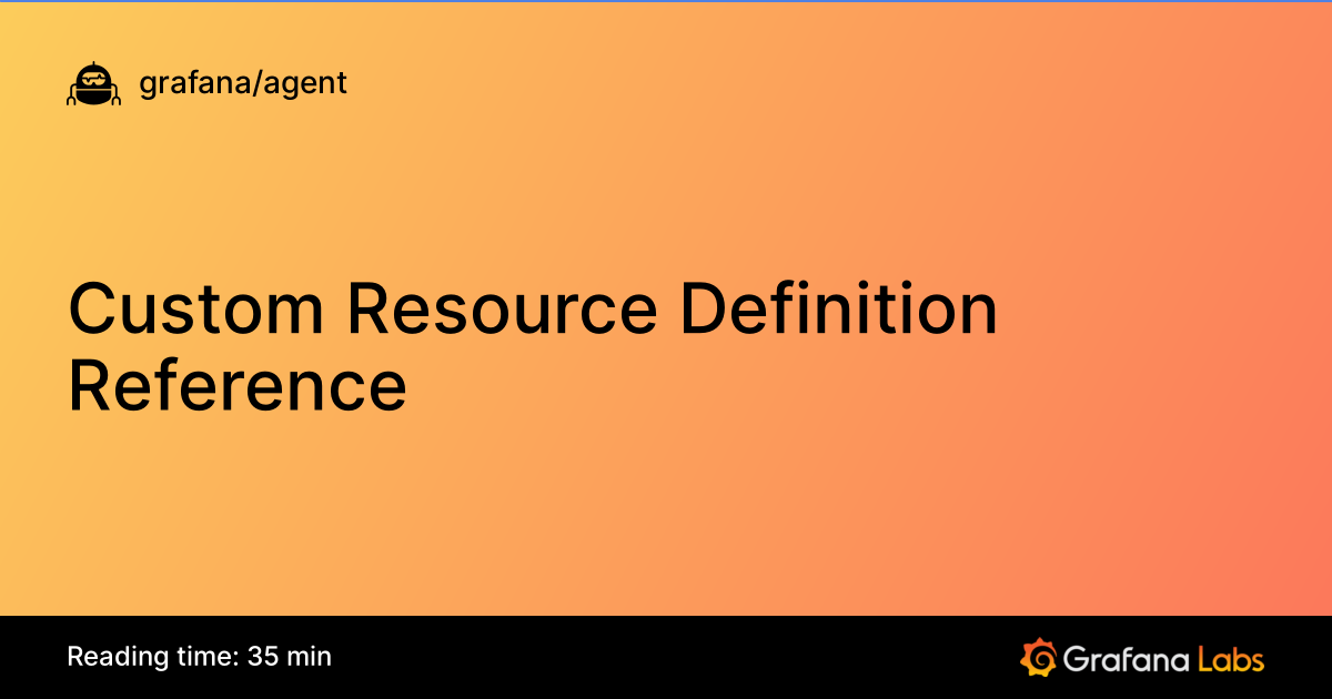 Custom Resource Definition Reference | Grafana Agent documentation