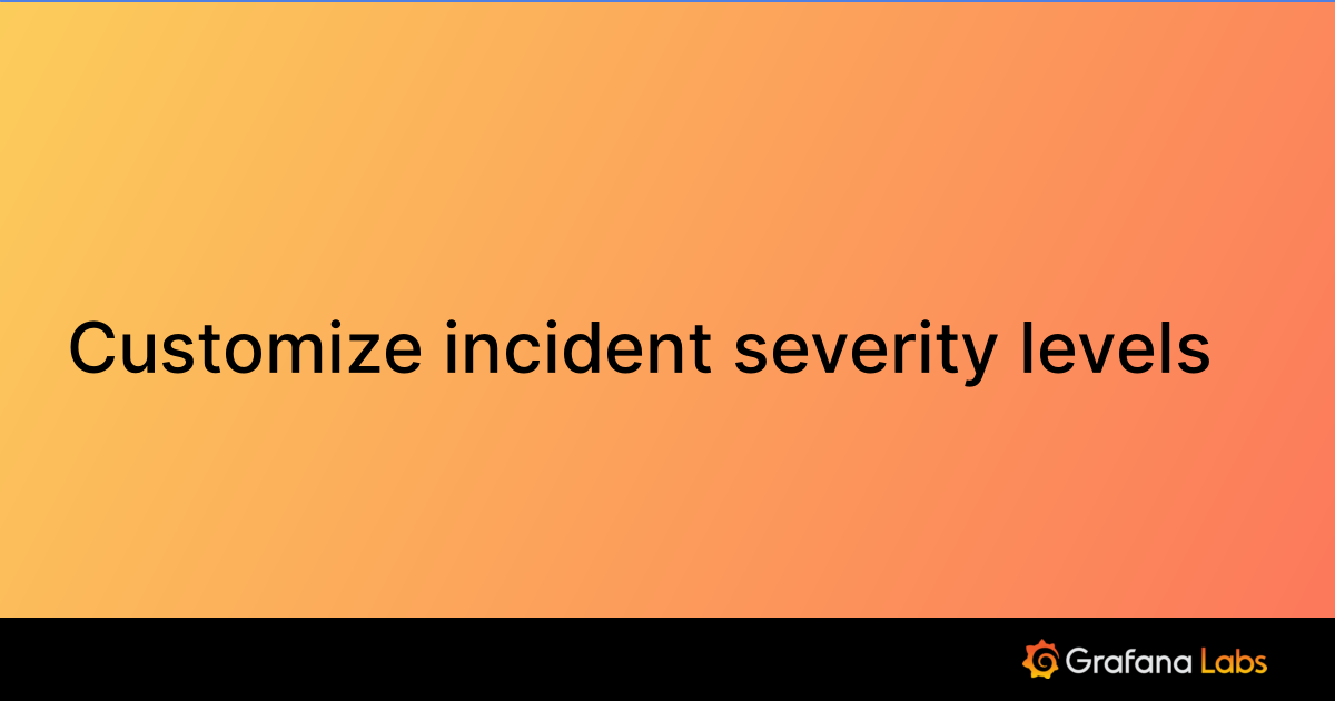 Customize incident severity levels | Grafana Cloud documentation
