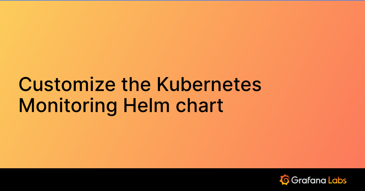 Customize The Kubernetes Monitoring Helm Chart Grafana Cloud Documentation