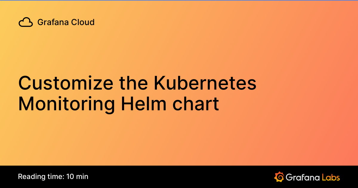 Customize the Kubernetes Monitoring Helm chart | Grafana Cloud ...