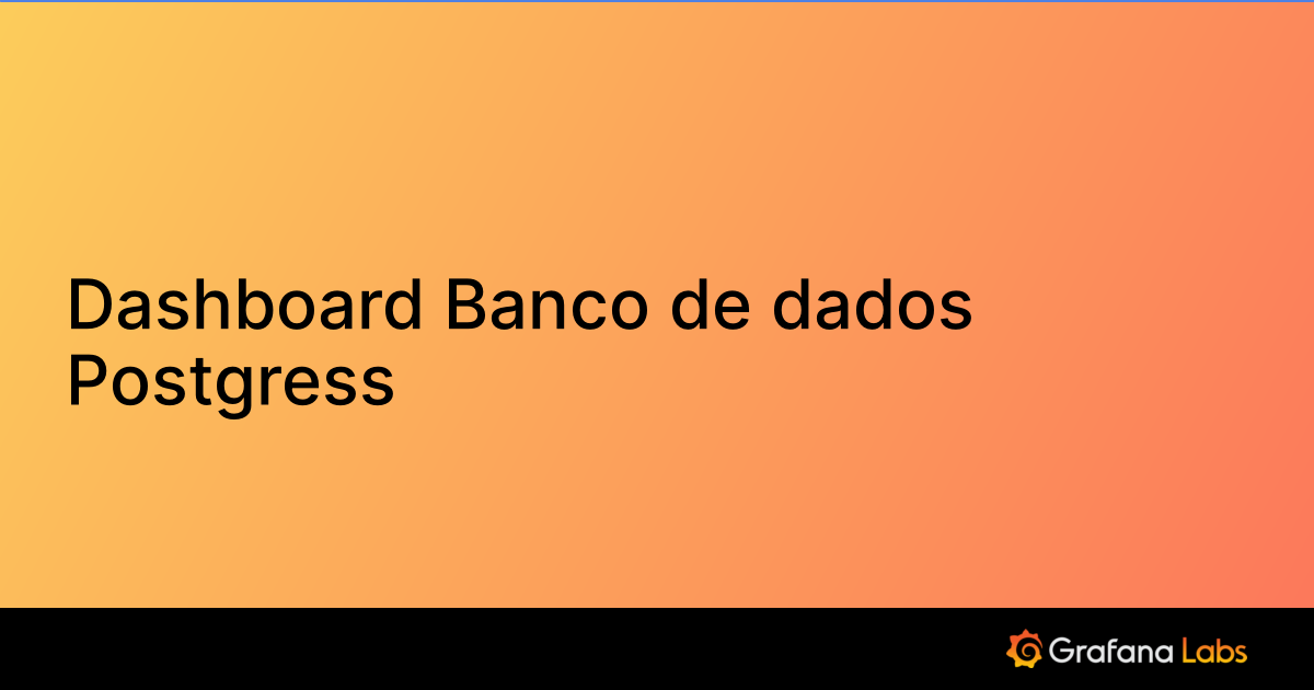 Dashboard Banco de dados Postgress | Grafana Labs