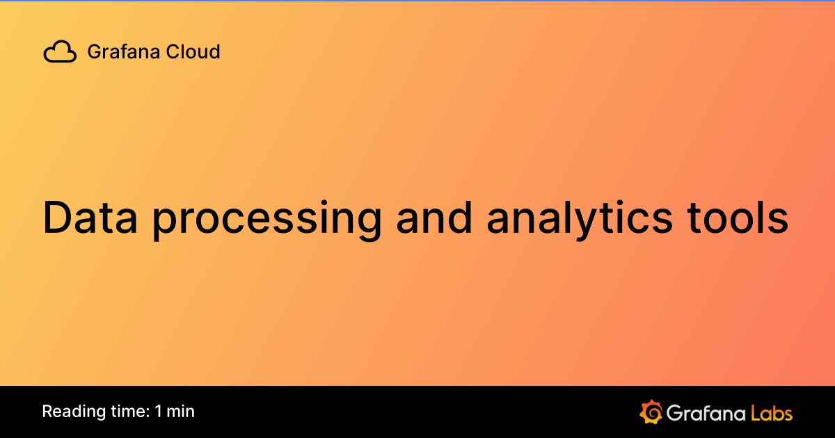 Data processing and analytics tools | Grafana Cloud documentation