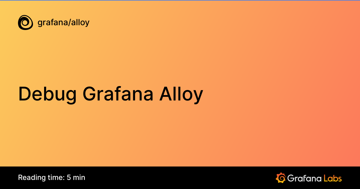 Debug Grafana Alloy | Grafana Alloy documentation