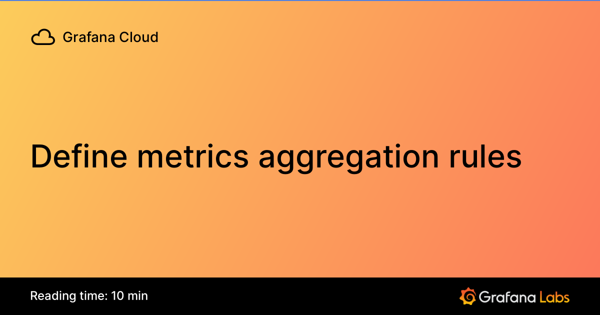 Define metrics aggregation rules | Grafana Cloud documentation