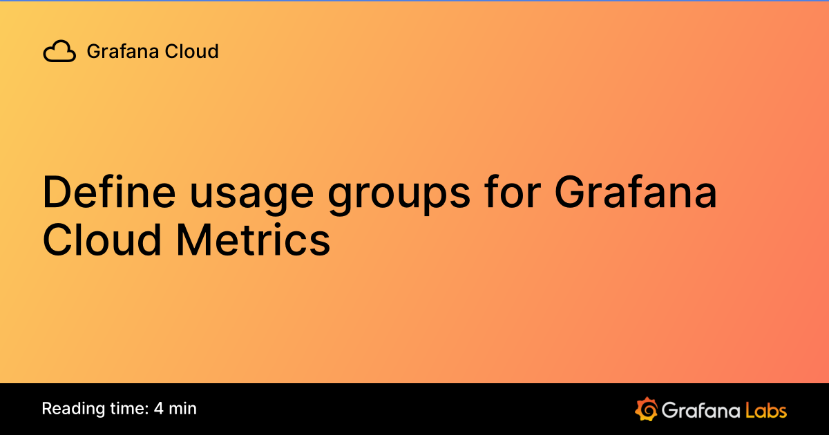 Define usage groups for Grafana Cloud Metrics | Grafana Cloud documentation