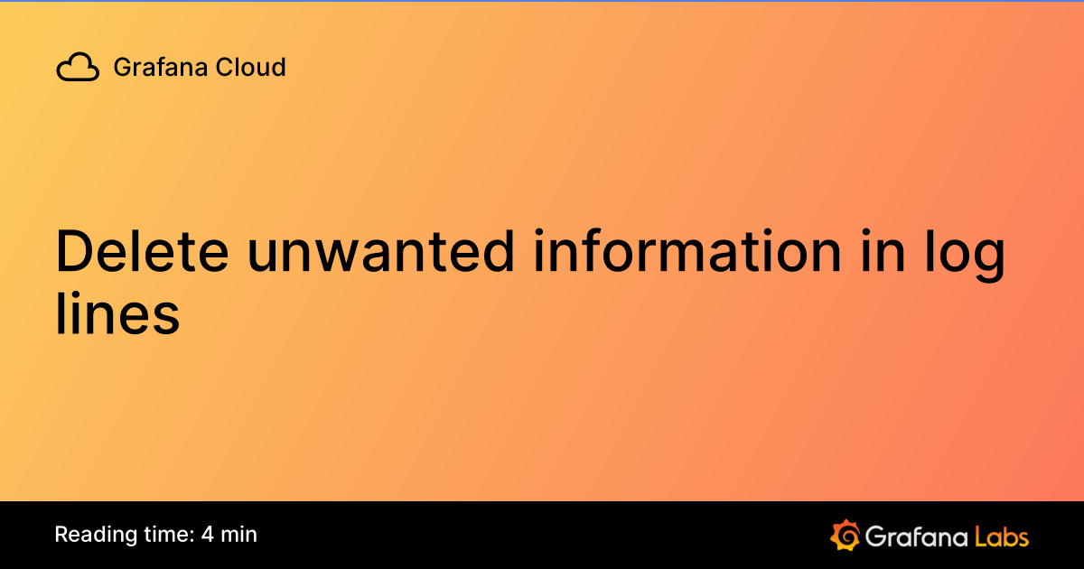 Delete unwanted information in log lines | Grafana Cloud documentation