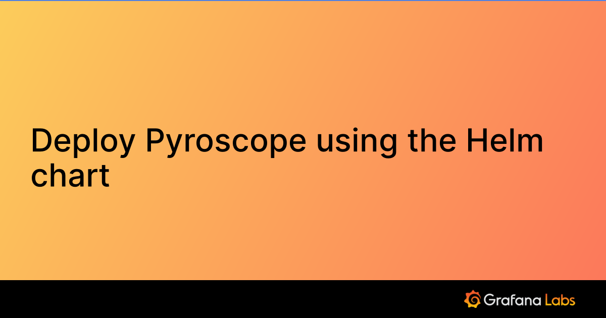 Deploy Pyroscope using the Helm chart | Grafana Pyroscope documentation