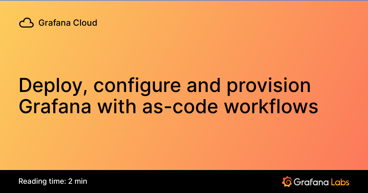 Deploy, configure and provision Grafana with as-code workflows ...