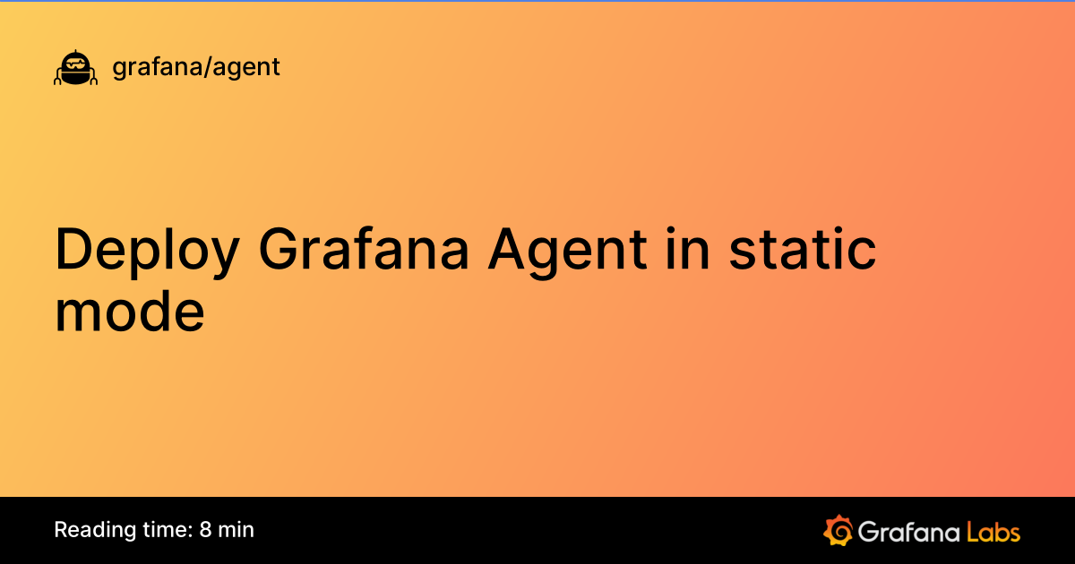 Deploy Grafana Agent in static mode | Grafana Agent documentation