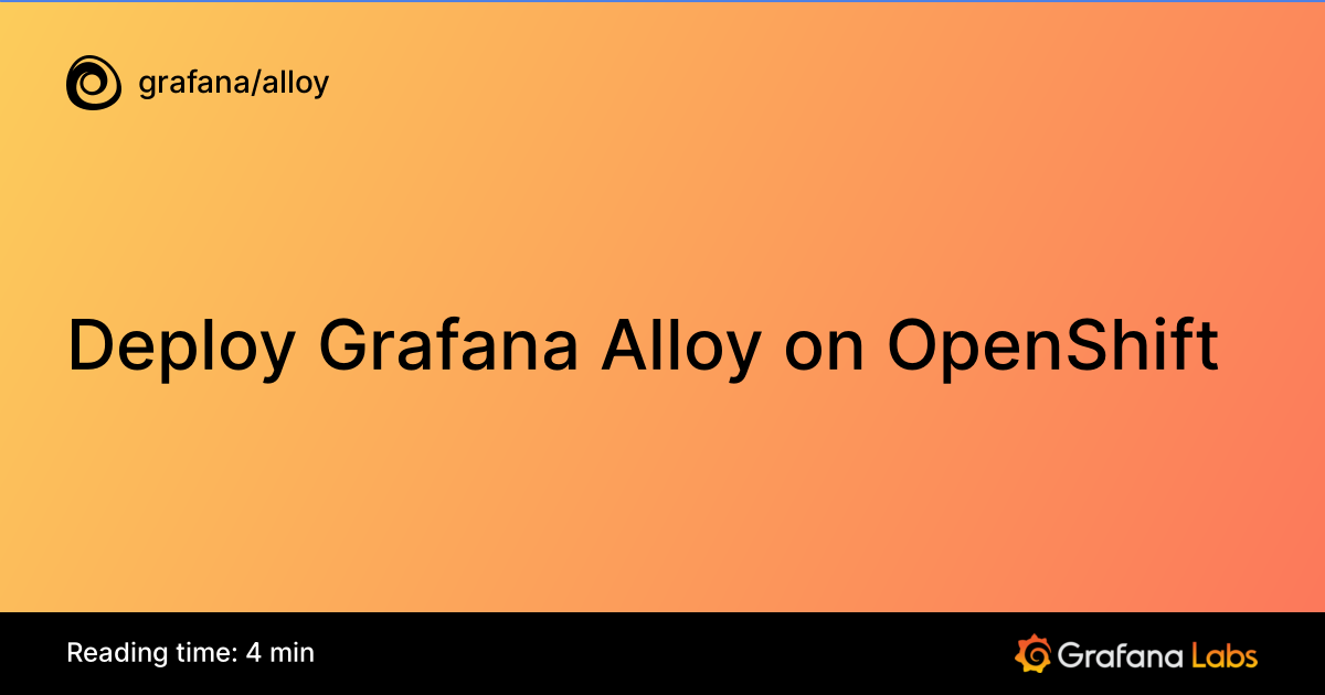 Deploy Grafana Alloy on OpenShift | Grafana Alloy documentation
