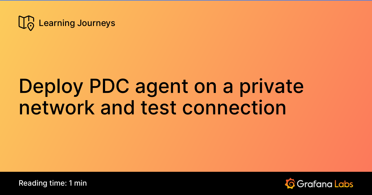 Deploy PDC agent on a private network and test connection | Grafana Labs