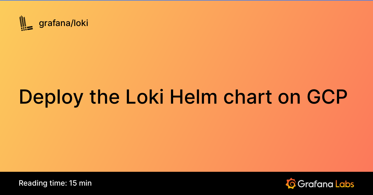 Deploy the Loki Helm chart on GCP | Grafana Loki documentation